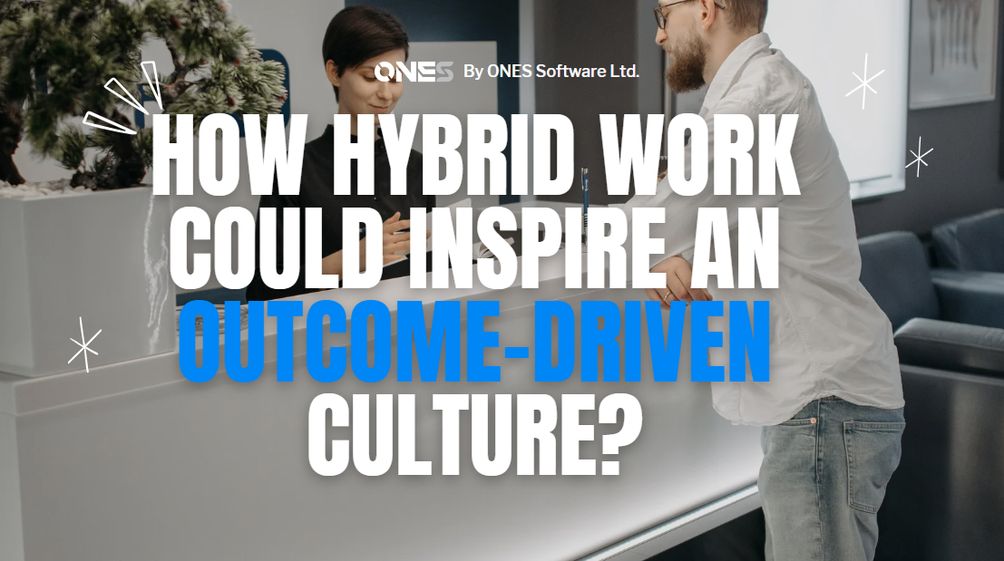 How Hybrid Work Could Inspire an Outcome-Driven Culture? - ONEs Blog